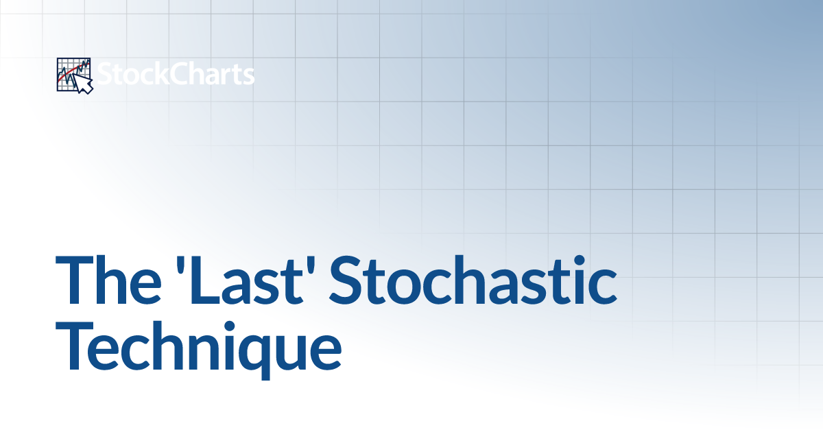 The 'Last' Stochastic Technique | ChartSchool | StockCharts.com